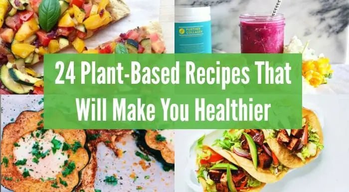 24 Plant-Based Recipes That Will Make You Healthier