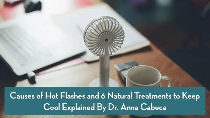 Causes of Hot Flashes and 6 Natural Treatments to Keep Cool Explained