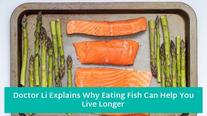 Doctor Li Explains Why Eating Fish Can Help You Live Longer - Further