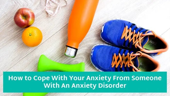 How to Cope With Your Anxiety From Someone With An Anxiety Disorder