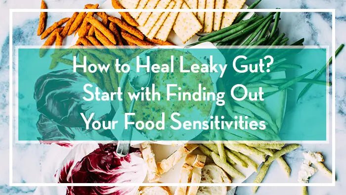 How to Heal Leaky Gut? Start with Finding Out Your Food Sensitivities