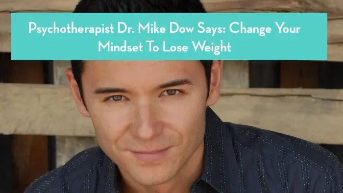 Psychotherapist Dr. Mike Dow Says: Change Your Mindset To Lose Weight